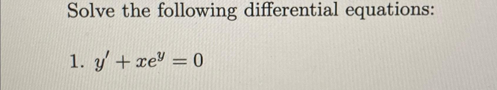 Solved Solve the following differential equations:y'+xey=0 | Chegg.com