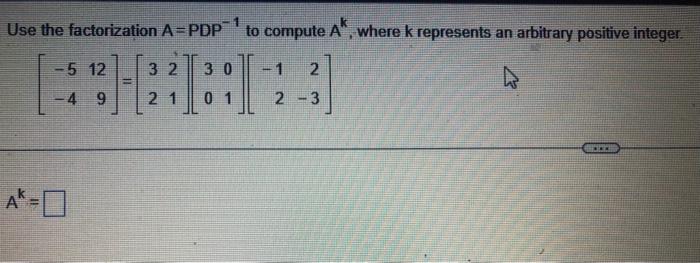 Solved Use the factorization A=PDP−1 to compute Ak, where k | Chegg.com