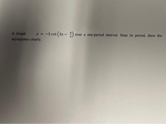 Solved 6. Graph y = -3 cot asymptotes clearly. t (3x - 5) | Chegg.com