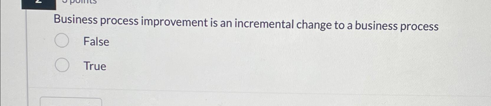 Solved Business process improvement is an incremental change | Chegg.com