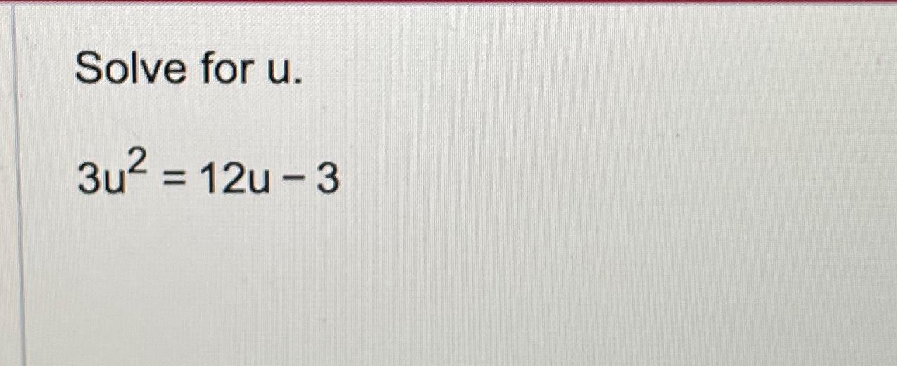 Solved Solve for u.3u2=12u-3 | Chegg.com