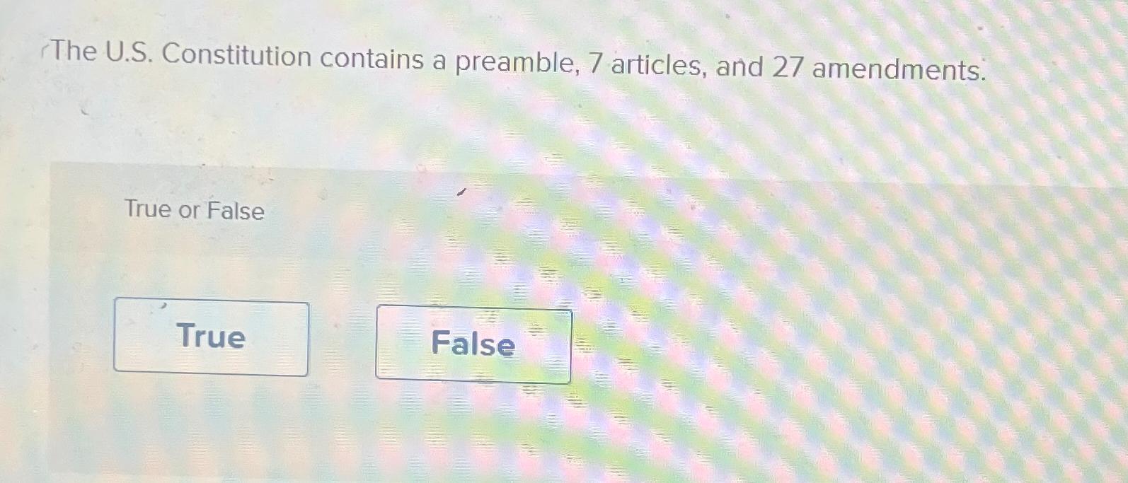 Solved The U.S. ﻿Constitution contains a preamble, 7 | Chegg.com