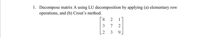 Solved 1. Decompose matrix A using LU decomposition by | Chegg.com