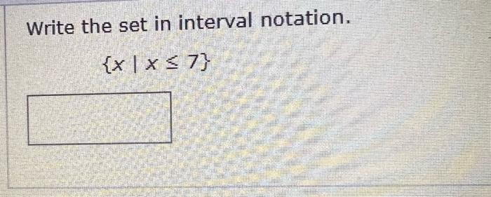 Solved Write the set in interval notation. {x∣x≤7} | Chegg.com