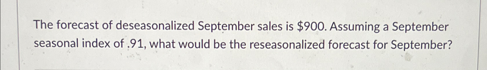 Solved The forecast of deseasonalized September sales is | Chegg.com