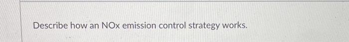 Solved Describe how an NOx emission control strategy works. | Chegg.com