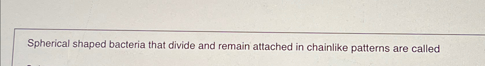 Solved Spherical shaped bacteria that divide and remain | Chegg.com