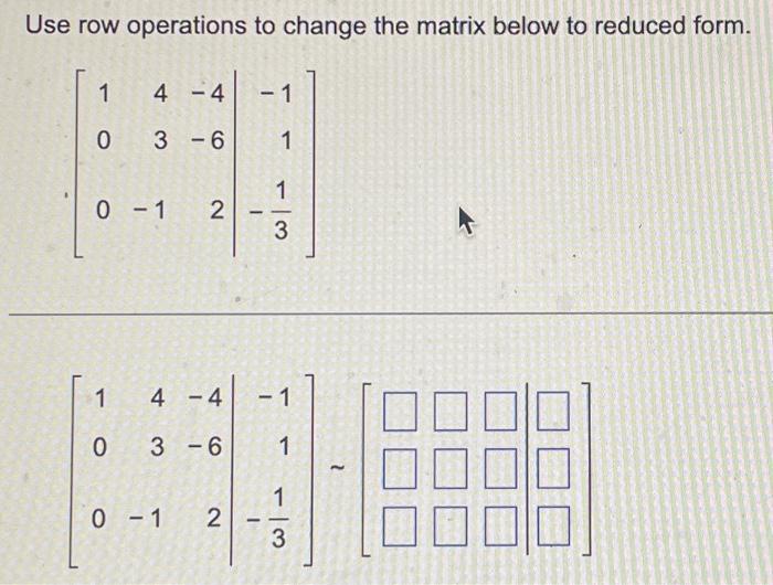 Solved Use row operations to change the matrix below to | Chegg.com