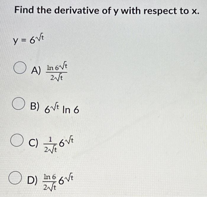 Solved Find the derivative of y with respect to x. y=6t A) | Chegg.com