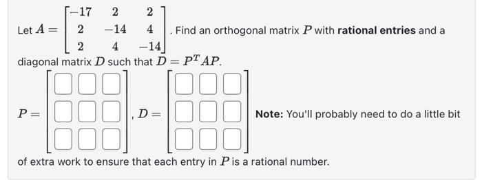 Solved Let A=⎣⎡−17222−14424−14⎦⎤. Find an orthogonal matrix | Chegg.com