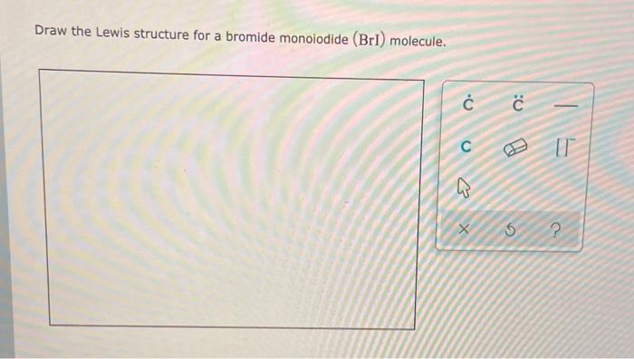 Solved Draw the Lewis structure for a bromide monolodide | Chegg.com