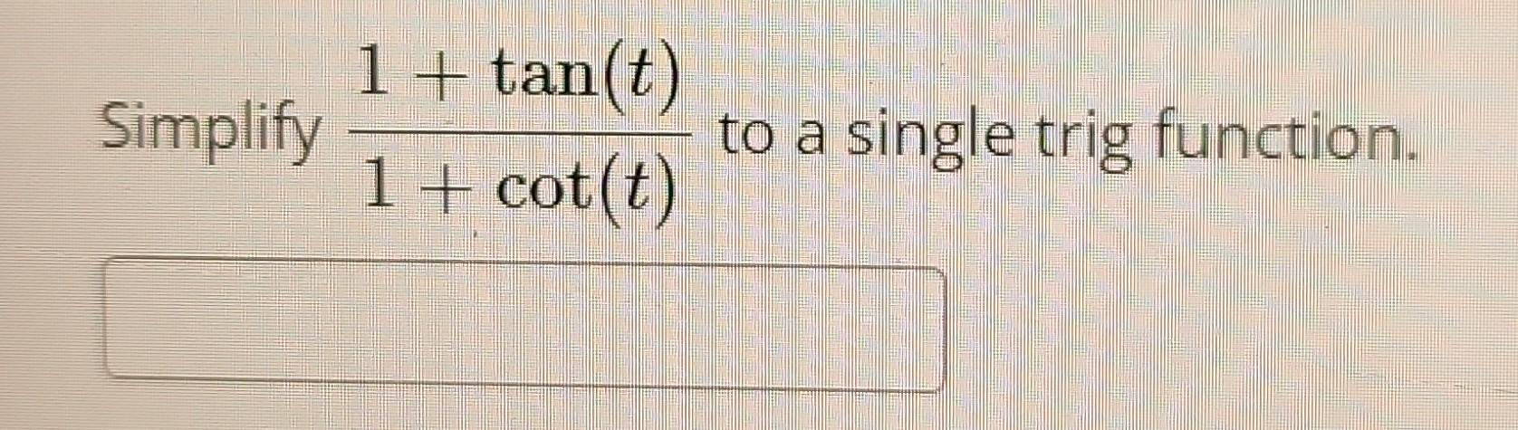Solved Simplify 1+cot(t)1+tan(t) to a single trig function. | Chegg.com