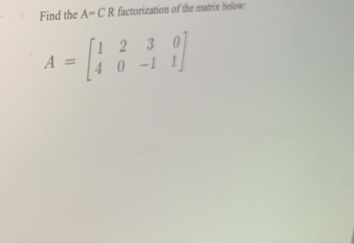 Solved Find the A-CR factorization of the matrix below (1 2 | Chegg.com