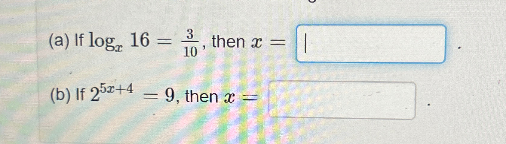 Solved (a) ﻿If logx16=310, ﻿then x=(b) ﻿If 25x+4=9, ﻿then x= | Chegg.com