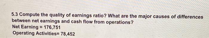 Solved 5.3 Compute the quality of earnings ratio? What are | Chegg.com