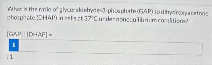 Solved What is the ratio of glyceraldehyde-3-phosphate (GAP) | Chegg.com