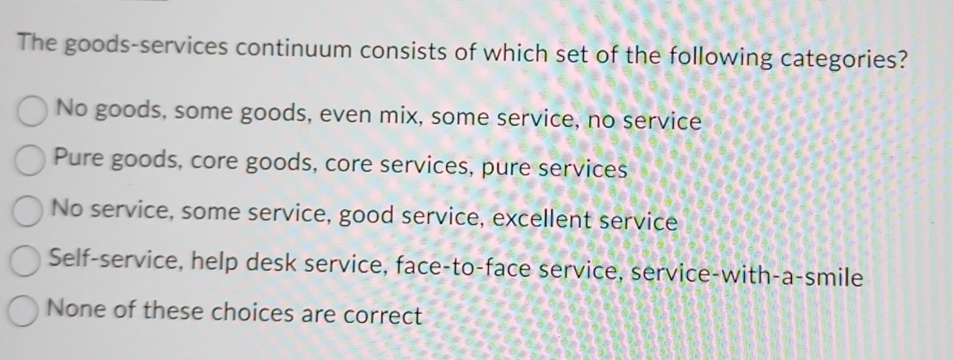 Solved The goods-services continuum consists of which set of | Chegg.com