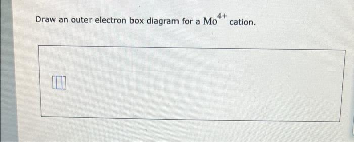 Solved 4+ Draw an outer electron box diagram for a Mo Mo4 | Chegg.com