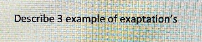 Solved Describe 3 example of exaptation's | Chegg.com