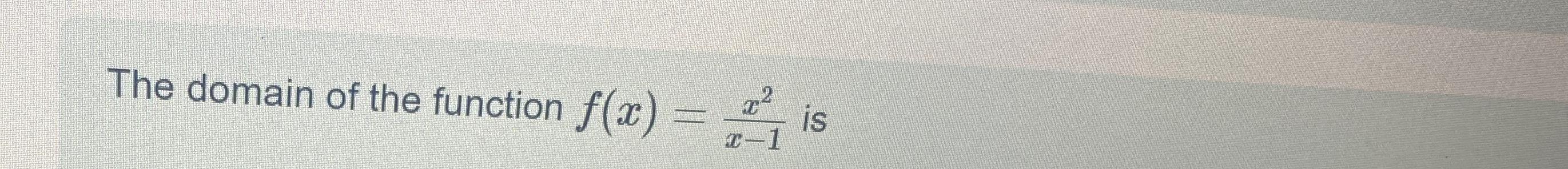 Solved The domain of the function f(x)=x2x-1 ﻿is | Chegg.com