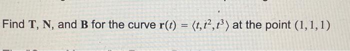 Solved Find T,N, and B for the curve r(t)= t,t2,t3 at the | Chegg.com