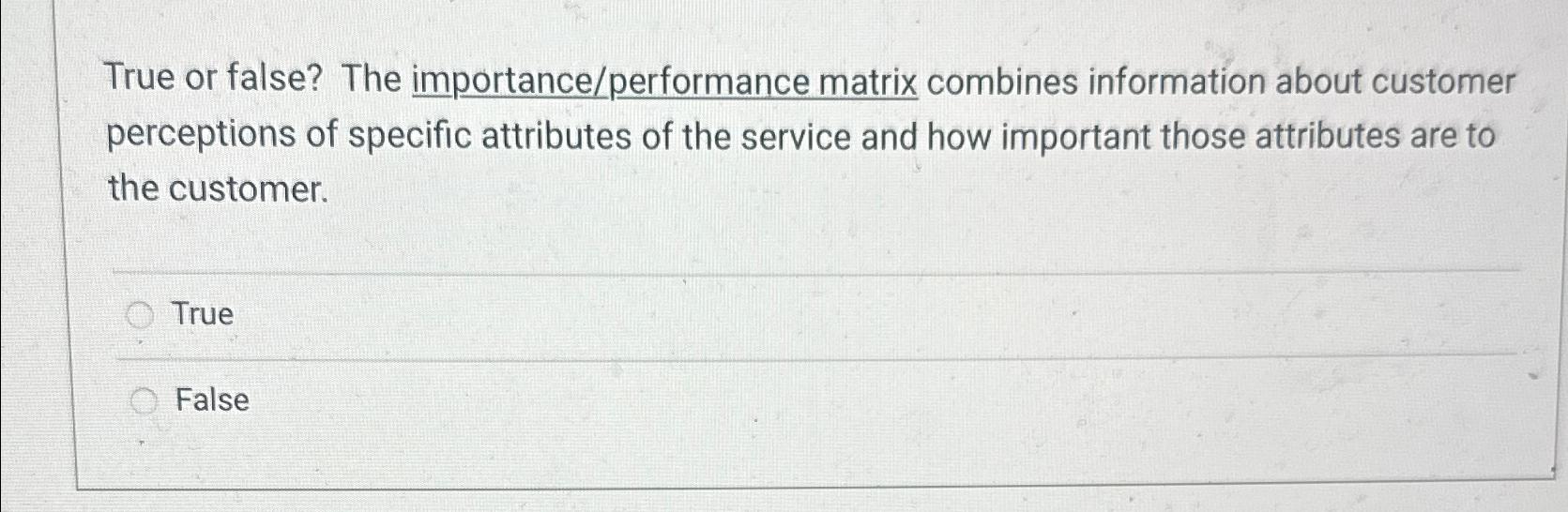 Solved True or false? The importance/performance matrix | Chegg.com