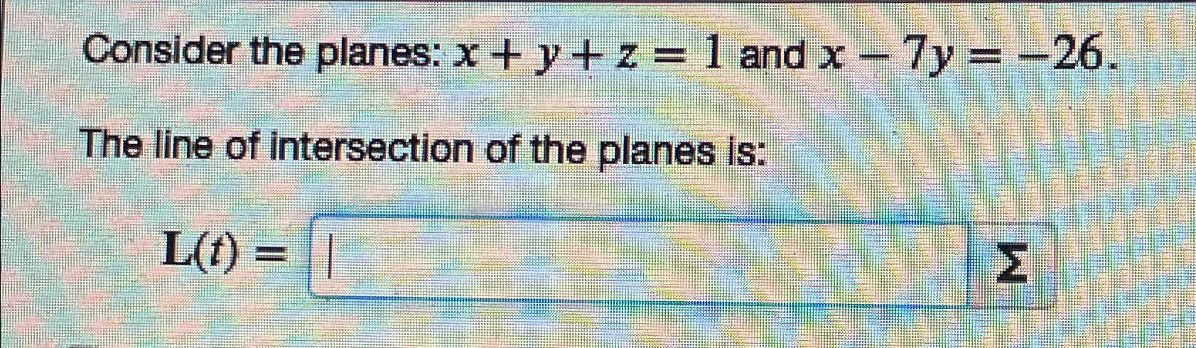 Solved Consider the planes: x+y+z=1 ﻿and x-7y=-26.The line | Chegg.com