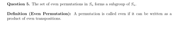 Solved Question 5. The set of even permutations in Sn forms | Chegg.com