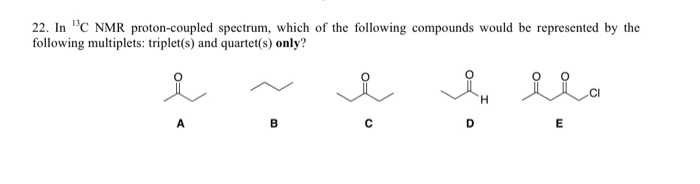 Solved 22. In "C NMR proton-coupled spectrum, which of the | Chegg.com
