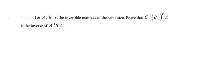 Solved + Let A,B,C be invertible matrices of the same size. | Chegg.com