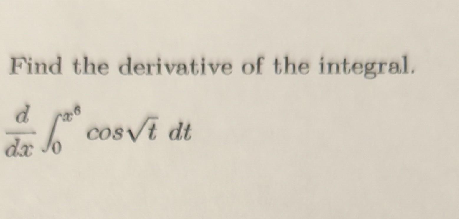 Solved Find the derivative of the integral. dxd∫0x6costdt | Chegg.com