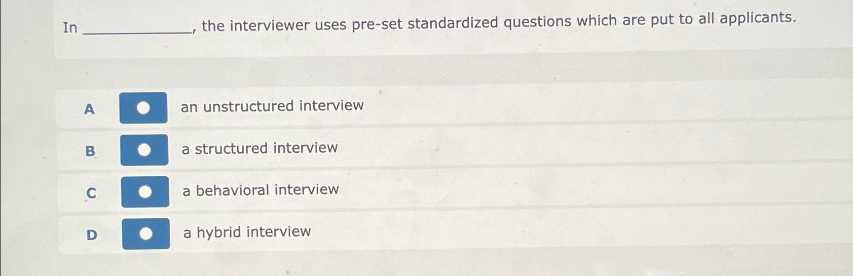 Solved In the interviewer uses pre-set standardized | Chegg.com