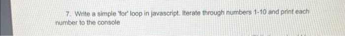 Solved 7. Write a simple for' loop in javascript. Iterate | Chegg.com