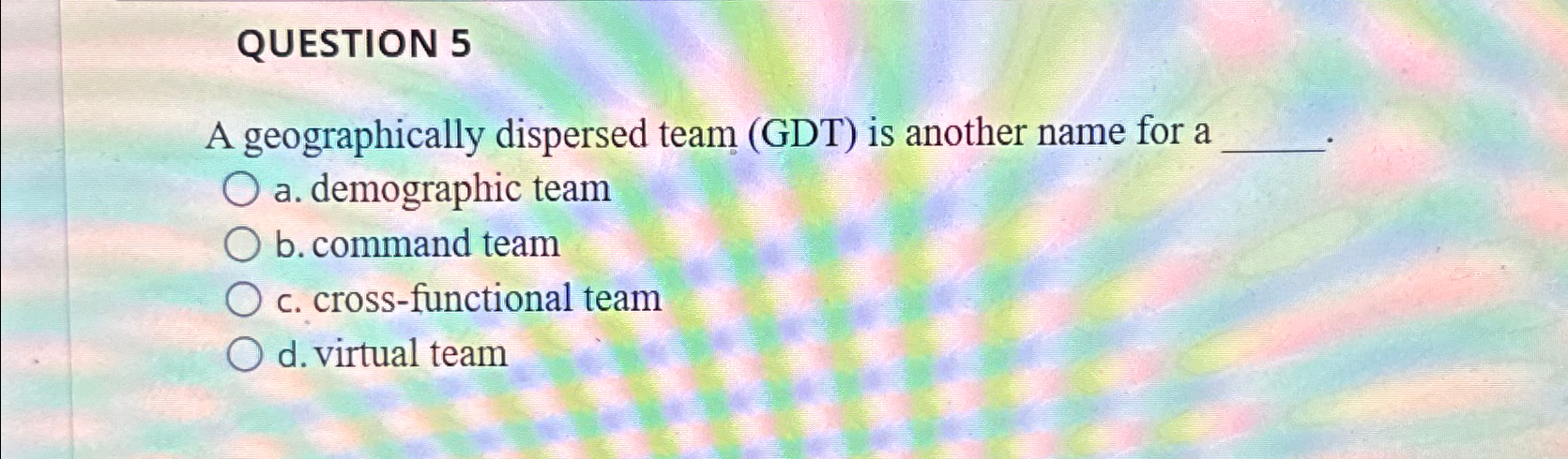Solved QUESTION 5A geographically dispersed team (GDT) ﻿is | Chegg.com