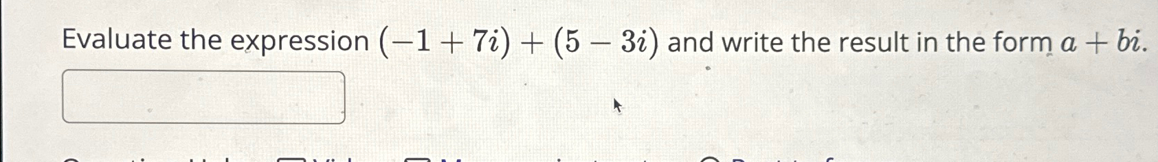 Solved Evaluate the expression (-1+7i)+(5-3i) ﻿and write the | Chegg.com