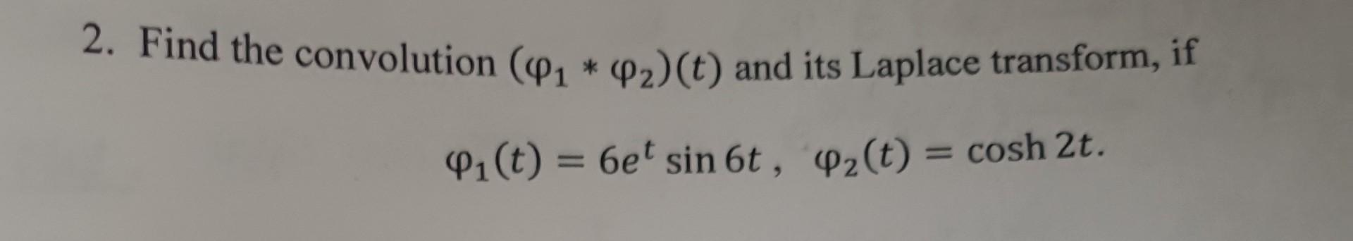 Solved 2. Find the convolution (φ1∗φ2)(t) and its Laplace | Chegg.com