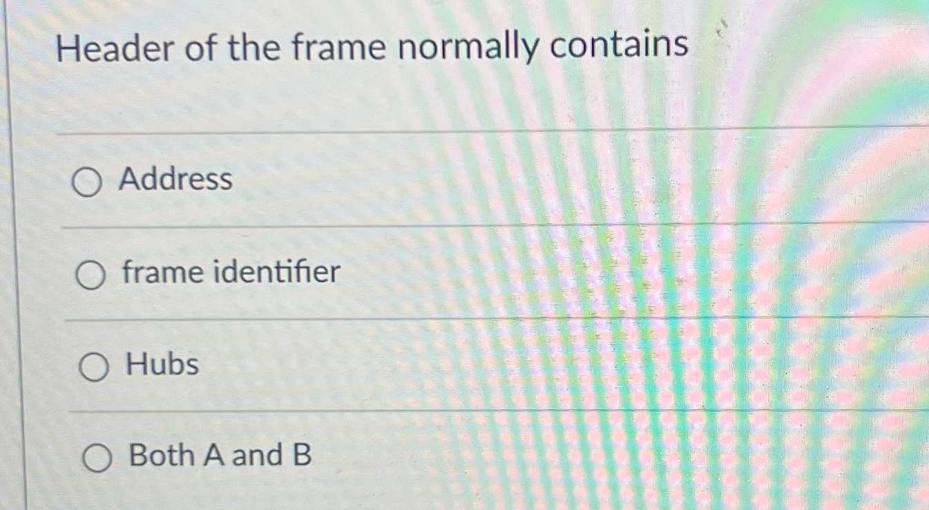 Solved Header of the frame normally containsAddressframe | Chegg.com