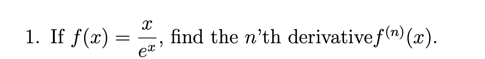 Solved If f(x)=xex, ﻿find the n' ﻿th derivative f(n)(x). | Chegg.com