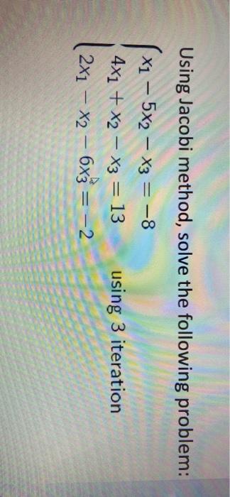 Solved Using Jacobi method, solve the following problem: x1 | Chegg.com