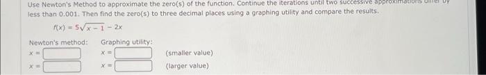 Solved Use Newton's Method to approximate the zero(s) of the | Chegg.com Solved Use Newton's Method to approximate the zero(s) of the | Chegg.com