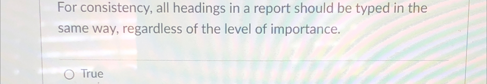 Solved For consistency, all headings in a report should be | Chegg.com