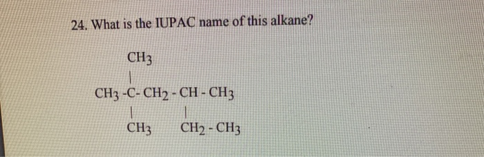 Solved 24. What is the IUPAC name of this alkane? СН3 CH3 | Chegg.com