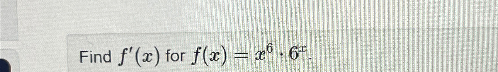 Solved Find f'(x) ﻿for f(x)=x6*6x. | Chegg.com
