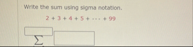 Solved Write the sum using sigma notation.2 3 4 5 ﻿cdots 99 | Chegg.com
