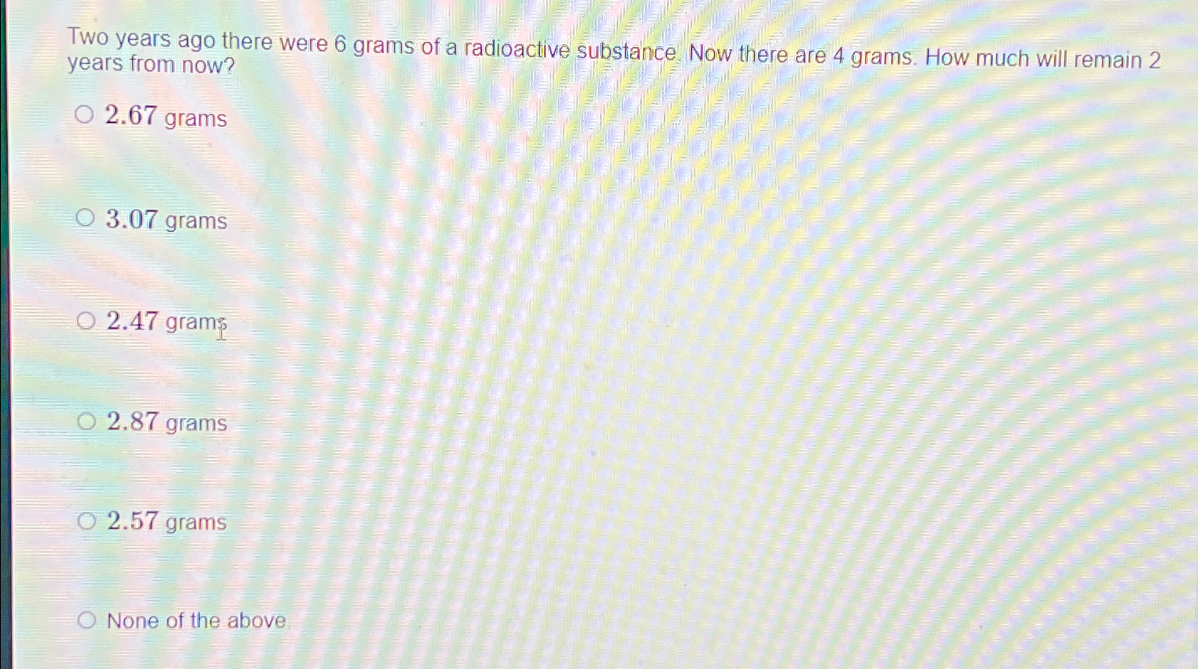 Solved Two years ago there were 6 ﻿grams of a radioactive | Chegg.com