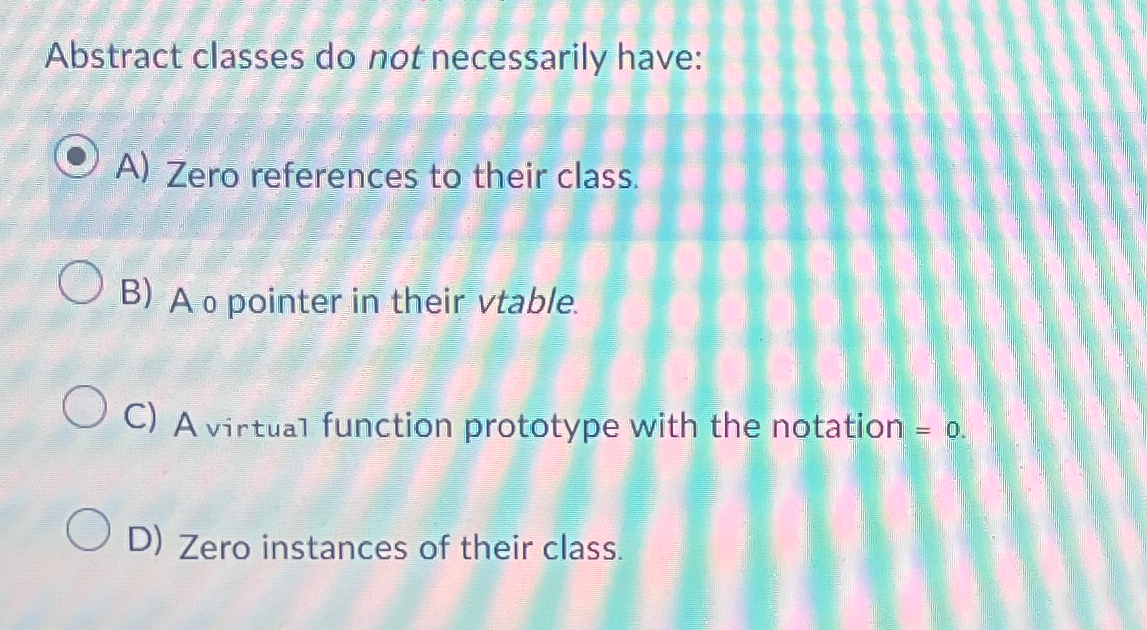 Solved Abstract classes do not necessarily have: ﻿A) ﻿Zero | Chegg.com