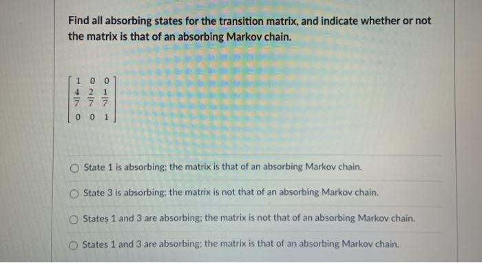 Solved Find all absorbing states for the transition matrix, | Chegg.com