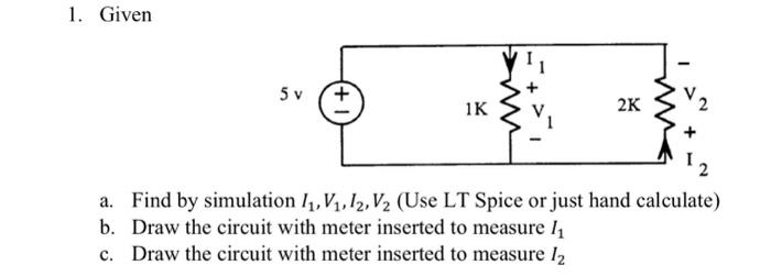 Solved 1. Given a. Find by simulation I1,V1,I2,V2 (Use LT | Chegg.com
