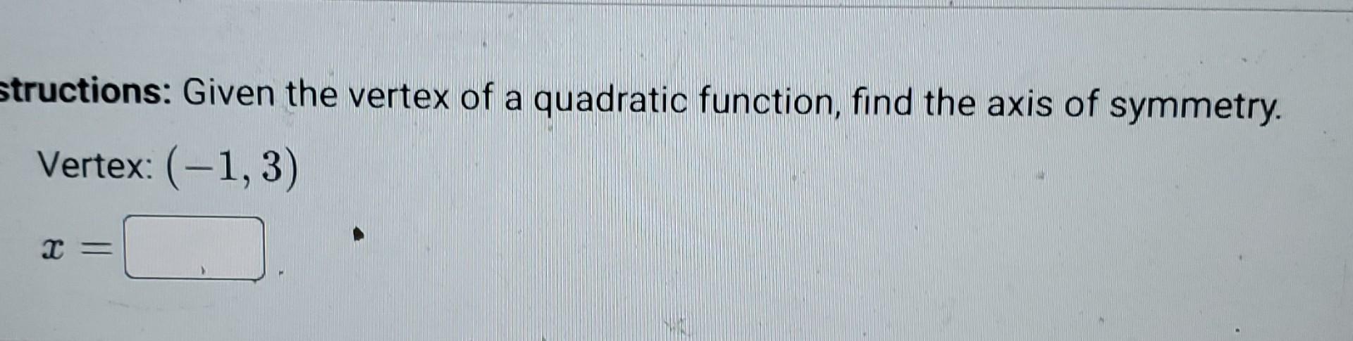 Solved structions: Given the vertex of a quadratic function, | Chegg.com
