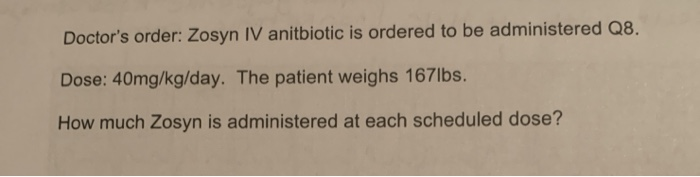 Solved Doctor's order: Zosyn IV anitbiotic is ordered to be | Chegg.com